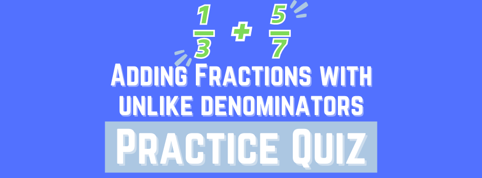 Adding Fractions With Unlike Denominators Quiz